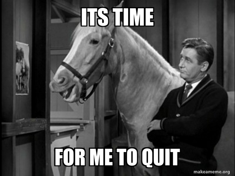 its time for me to quit Meme Generator