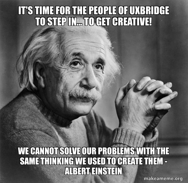 IT'S TIME FOR THE PEOPLE OF UXBRIDGE TO STEP IN... TO GET CREATIVE! WE ...