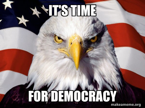 it's time for democracy - American Pride Eagle Meme Generator