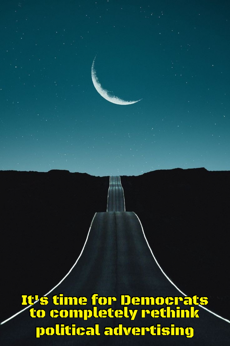 It's time for Democrats to completely rethink political advertising ...