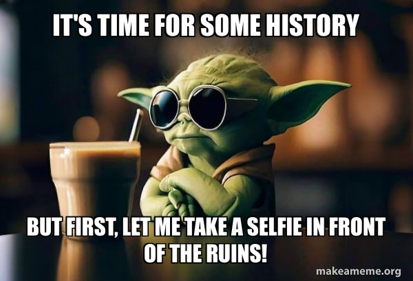 It's time for some history But first, let me take a selfie in front of ...