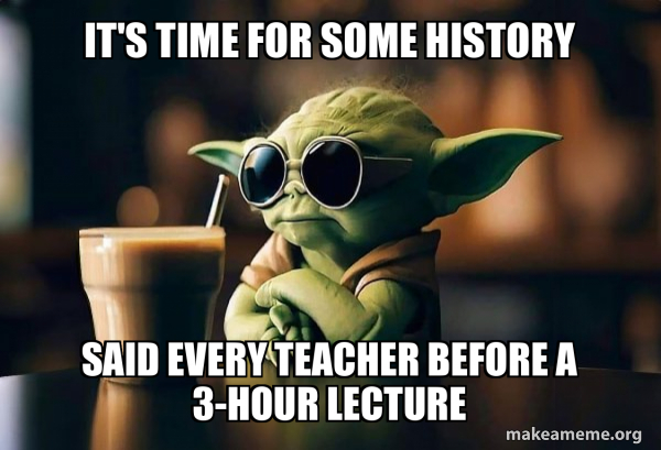 It's time for some history Said every teacher before a 3-hour lecture ...