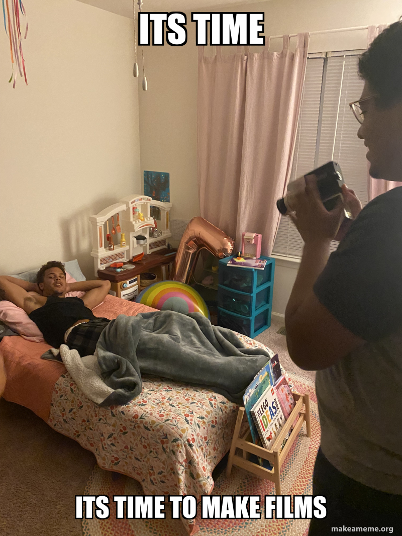 Its time Its time to make films Meme Generator