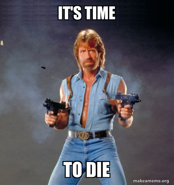 it's time to die - Chuck Norris Meme Generator