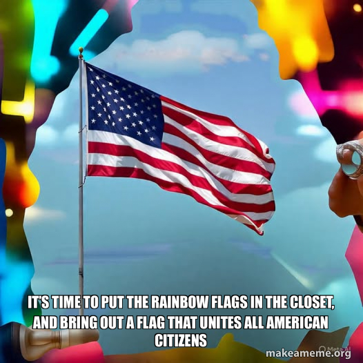 It’s time to put the rainbow flags in the closet, and bring out a flag ...