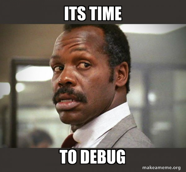 ITS TIME TO DEBUG - Getting Too Old for This Shit Meme Generator