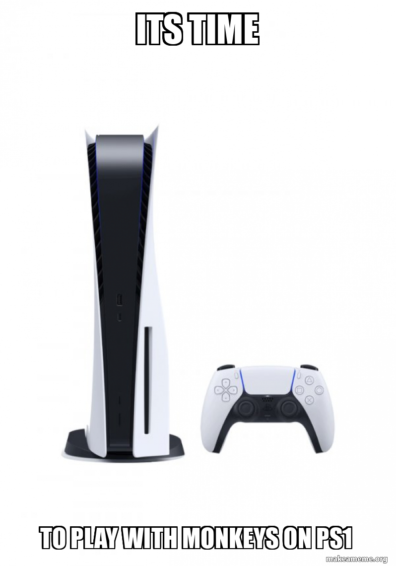 its time to play with monkeys on PS1 - PlayStation 5 Meme Generator