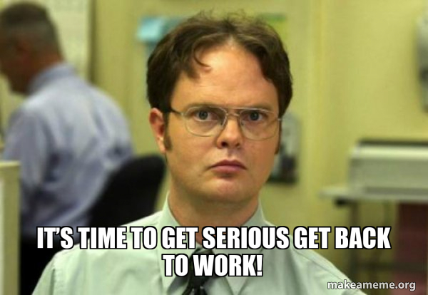 It’s time to get serious get back to work! - Schrute Facts (Dwight ...