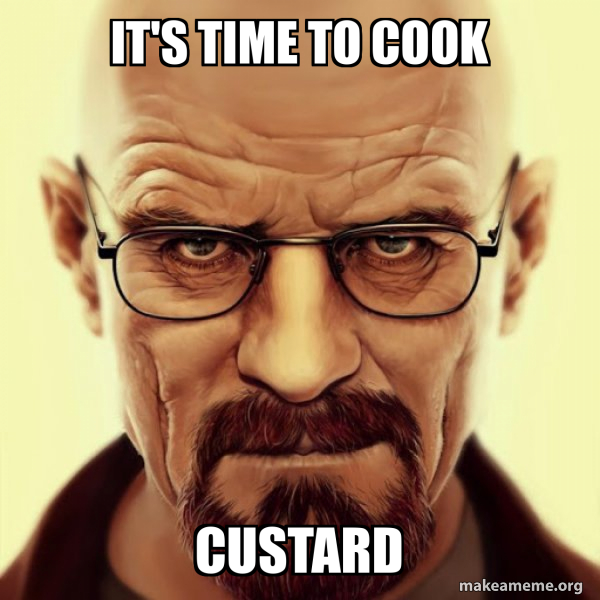 It's time to cook custard - Walter White Breaking Bad Meme Generator