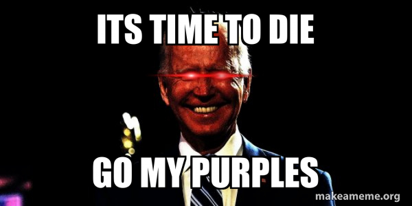 its time to die go my purples - Dark Brandon Meme Generator