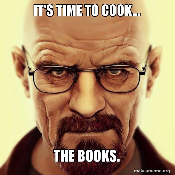 It's time to cook... The Books. - Walter White Breaking Bad Meme Generator