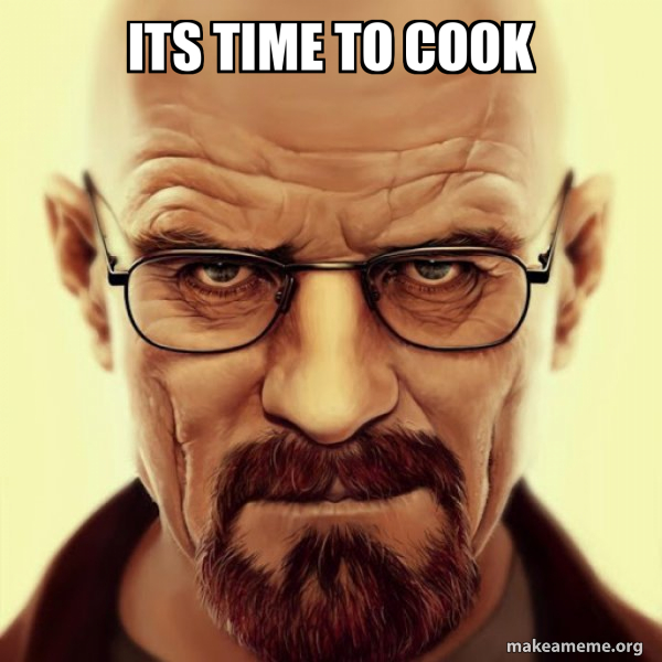its time to cook - Walter White Breaking Bad Meme Generator