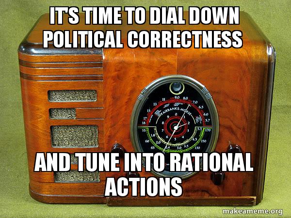 it's time to dial down political correctness and tune into rational ...