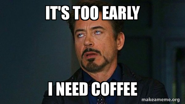 It's too early I need coffee - Tony Stark Eye Roll Meme Generator