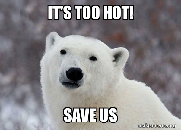 It's too hot! save us - Popular Opinion Polar Bear Meme Generator