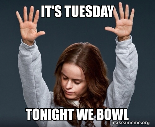 It's Tuesday Tonight we bowl Meme Generator