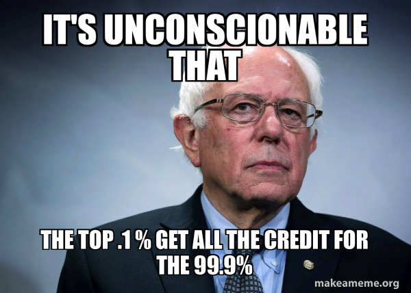 It's unconscionable that The top .1 % get all the credit for the 99.9% ...