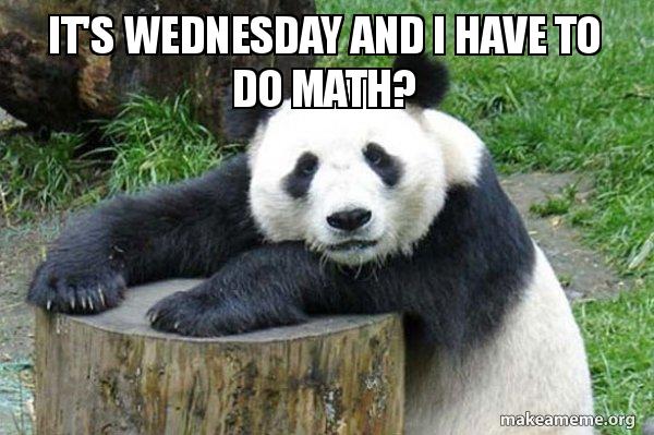 It's wednesday and i have to do math? - Confession Panda Meme Generator