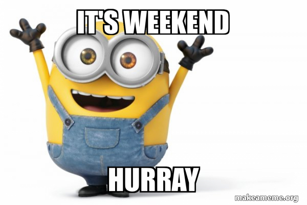 It's weekend Hurray - Happy Minion Meme Generator