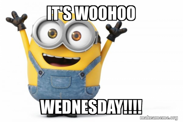 IT's woohoo wednesday!!!! - Happy Minion Meme Generator