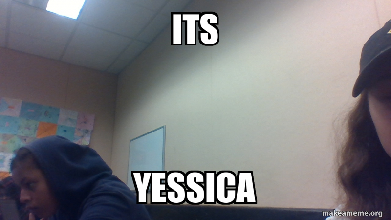 its yessica Meme Generator