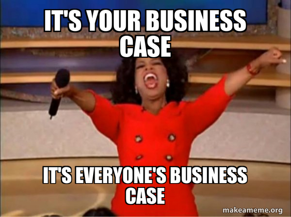 It's your business case It's everyone's business case - Oprah Winfrey ...