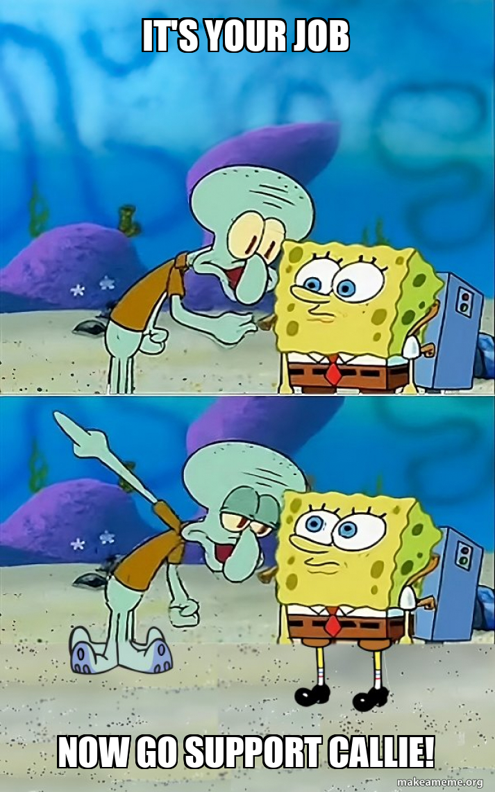 it's your job now go support Callie! - Talk To Spongebob Meme Generator