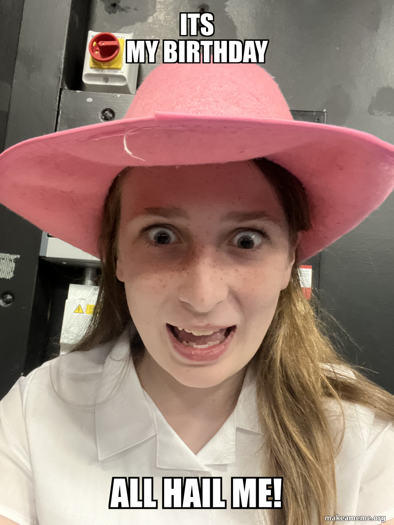 Its My birthday All hail me! Meme Generator