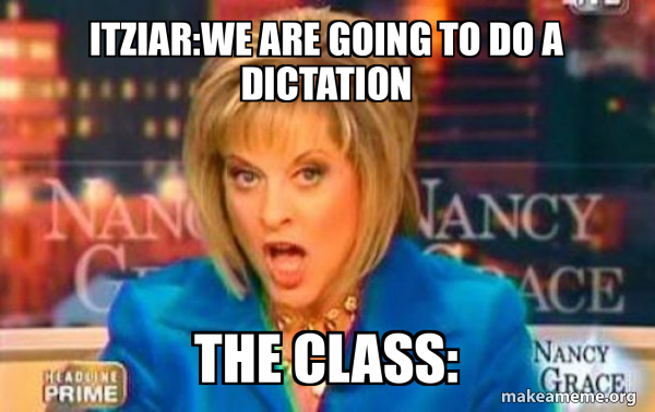 ITZIAR:WE ARE GOING TO DO A DICTATION THE CLASS: - False Fact Nancy ...
