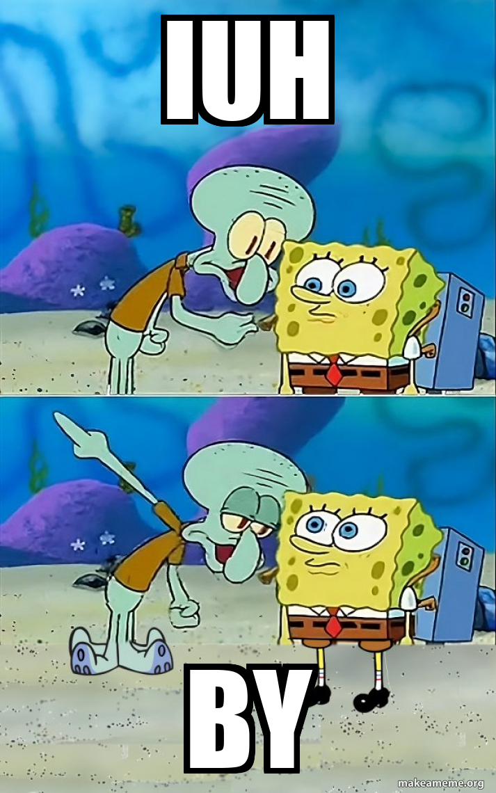 iuh by - Talk To Spongebob Meme Generator