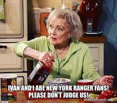 Ivan and I are new york ranger fans! Please don’t judge us! Meme Generator