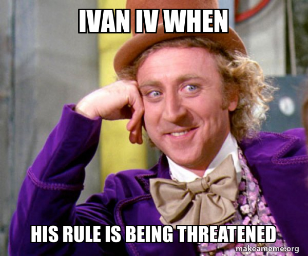 Ivan IV when his rule is being threatened - Willy Wonka Sarcasm Meme ...