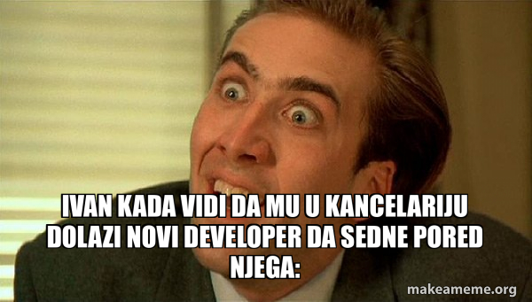 Ivan kada vidi da mu u kancelariju dolazi novi developer da sedne pored ...