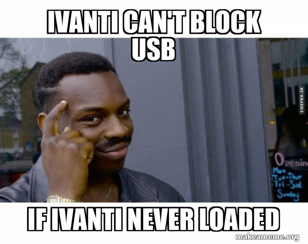 iVanti can't block USB If ivanti never loaded - Roll Safe Black Guy ...