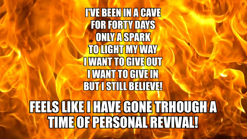 I've been in a cave For forty days Only a spark To light my way I want ...