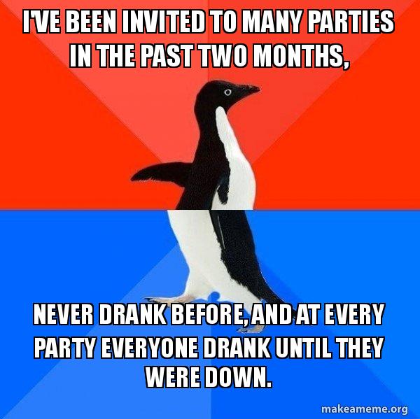 I've been invited to many parties in the past two months, Never drank ...