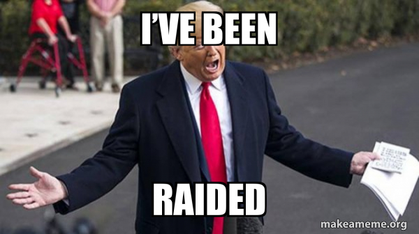 I’ve been RAIDED - Trump - Impeachment Quid Pro Quo Meme Generator