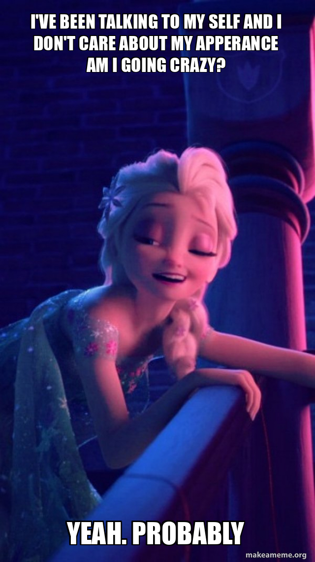 I've been talking to my self and I don't care about my apperance am I ...