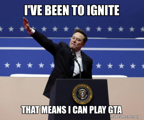 I've been to ignite that means I can play gTA - Nazi Elon Meme Generator