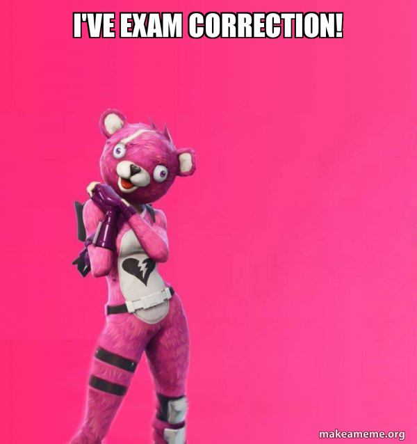 I've exam correction! - Creepy Bear Fortnite Meme Generator