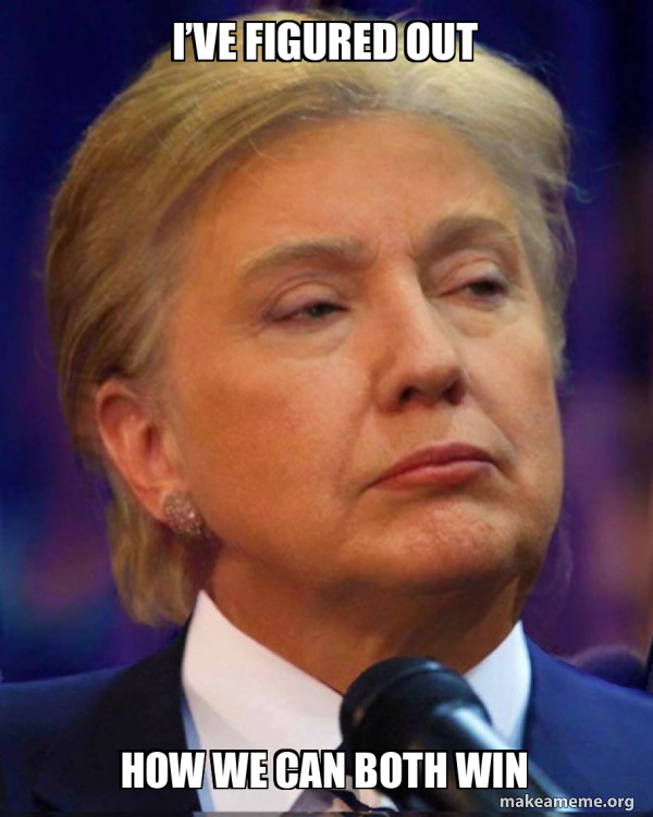 I’ve figured out How we can both win - Trillary Meme Generator