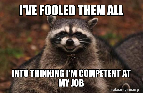 I've fooled them all Into thinking I'm competent at my job - Evil ...