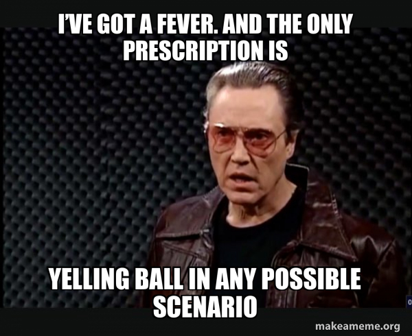 I’VE GOT A FEVER. And the only prescription is YELLING BALL IN ANY ...