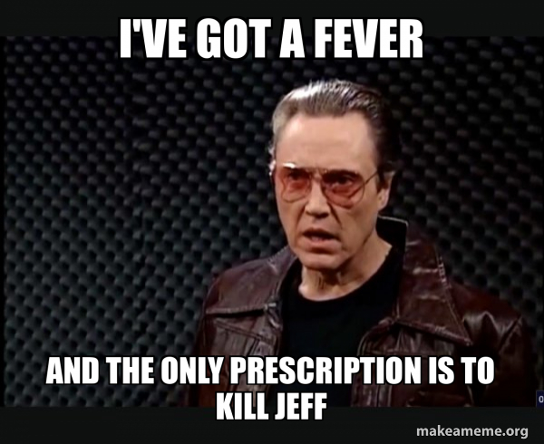I've got a fever and the only prescription is to kill jeff - SNL - More ...