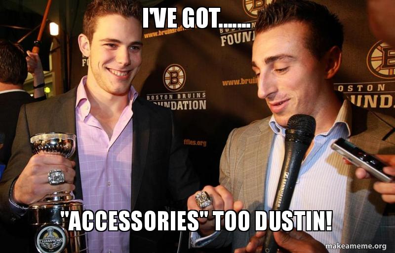 I've got....... "ACCESSORIES" too Dustin! Meme Generator