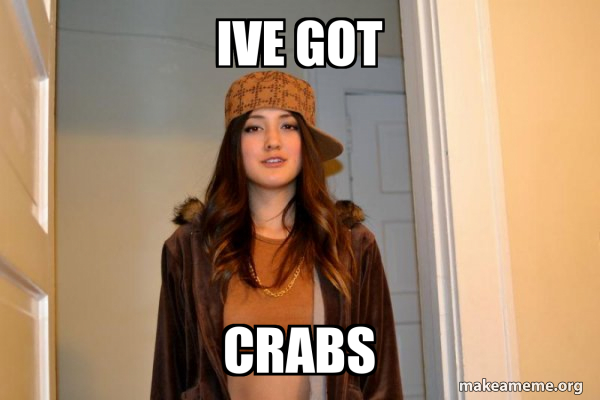IVE GOT CRABS - Scumbag Stacy Meme Generator