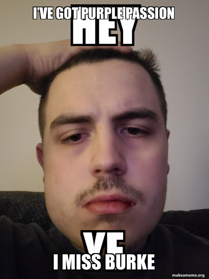 I’ve Got Purple Passion I miss Burke Meme Generator