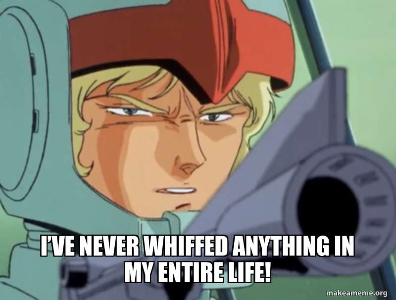I’ve never whiffed anything in my entire Life! Meme Generator