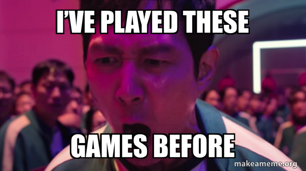 I’ve played these Games before - I've Played These Games Before Meme ...