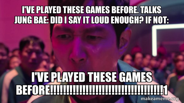 I've played these games before. Talks jung bae: Did i say it loud ...
